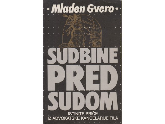 Gvero / SUDBINE PRED SUDOM Istinite priče iz advokatske