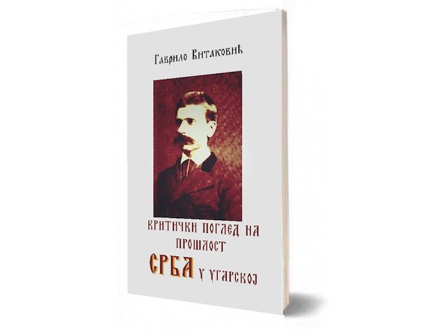 KRITIČKI POGLED NA PROŠLOST SRBA U UGARSKOJ - Gavrilo V