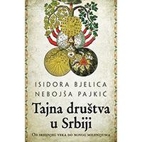 Tajna društva u Srbiji – od srednjeg veka do novog milenijuma - Isidora Bjelica, Nebojša Pajkić