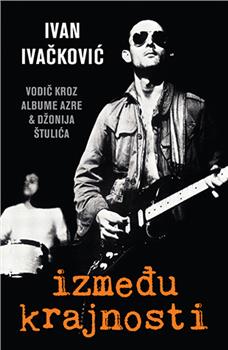 Između krajnosti: Vodič kroz albume Azre i Džonija Štulića