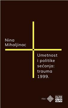 Umetnost i politike sećanja : trauma 1999.