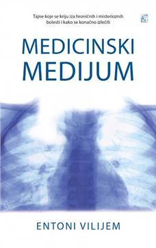 Medicinski medijum – Tajne koje se kriju iza hroničnih i misterioznih bolesti i kako se konačno izlečiti