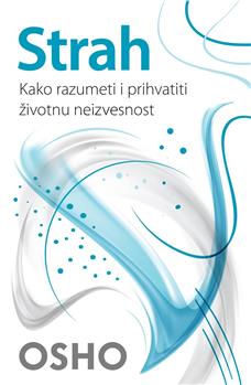 Strah - Kako razumeti i prihvatiti životnu neizvesnost