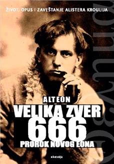 VELIKA ZVER 666 - PROROK NOVOG EONA (Život, opus i zaveštanje Alistera Kroulija)