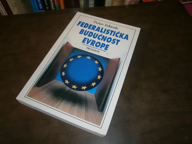 Dusan Sidjanski - Federalisticka buducnost Evrope