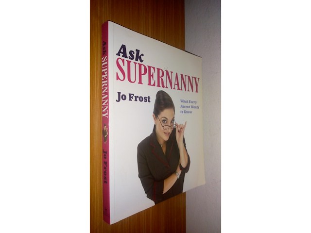 Ask Supernanny: What Every Parent Wants to Know