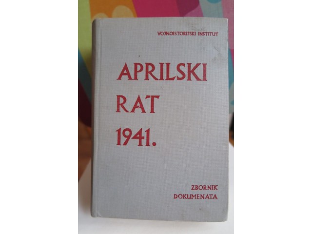 APRILSKI RAT 1941. - ZBORNIK DOKUMENATA