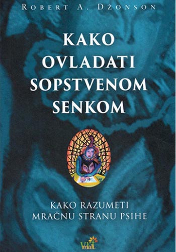 Kako ovladati sopstvenom senkom (Kako razumeti mračnu stranu psihe) – Robert A. Džonson