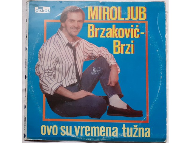 Miroljub  Brzakovic  Brzi  -  Ovo su vremena tuzna