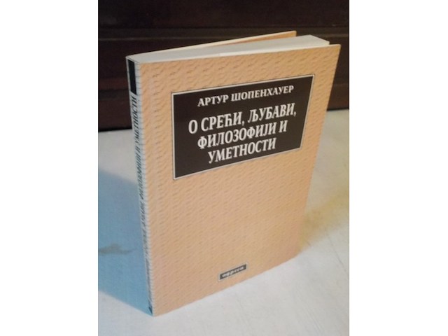 Sopenhauer - O sreci, ljubavi, filozofiji i umetnosti