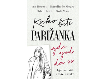 Kako biti Parižanka gde god da si - An Berest, Karolin de Megre, Sofi Mas, Odri Duan