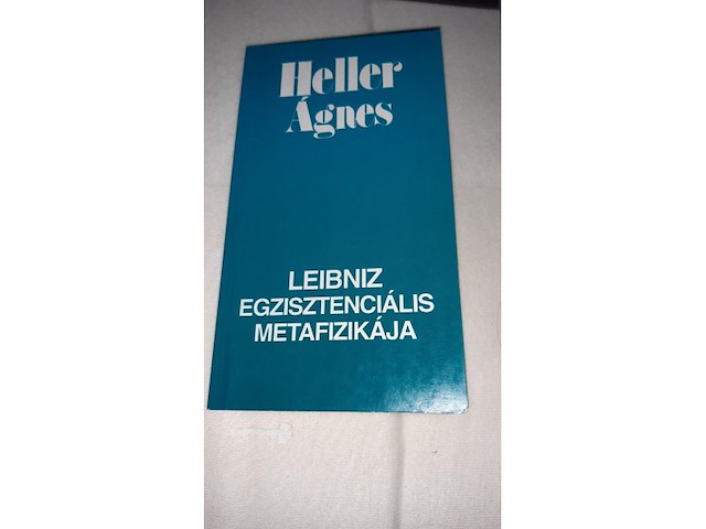 Heller Ágnes Leibniz egzisztenciális metafizikája