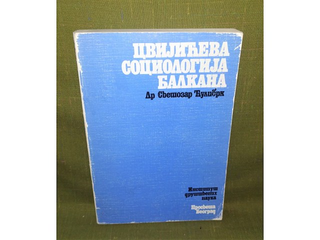 CVIJIĆEVA SOCIOLOGIJA BALKANA-Dr SVETOZAR ĆULIBRK