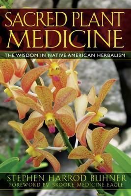 Sacred Plant Medicine : The Wisdom in Native American Herbalism