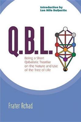 QBL : Being a Qabalistic Treatise on the Nature and Use of the Tree of Life