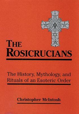 Rosicrucians : The History, Mythology, and Rituals of an Esoteric Order