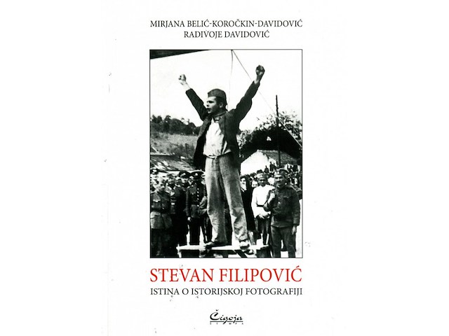 STEVAN FILIPOVIĆ ISTINA O ISTORIJSKOJ FOTOGRAFIJI