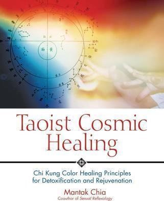 Taoist Cosmic Healing : Chi Kung Color Healing Principles for Detoxification and Rejuvenation