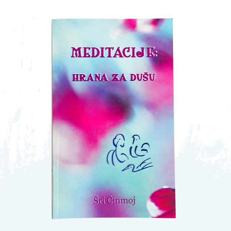 MEDITACIJE: HRANA
ZA DUŠU - Šri Činmoj