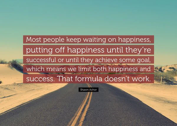Most people keep waiting on happiness