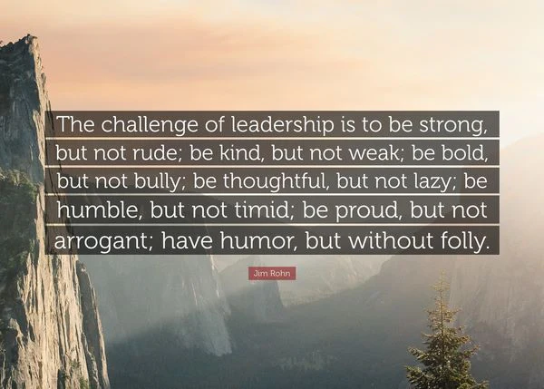 The challenge of leadership is to be strong