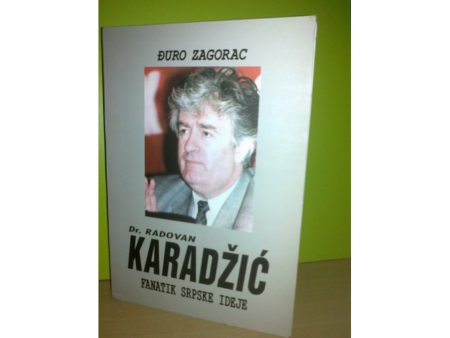 Dr.Radovan Karadžić FANATIK SRPSKE IDEJE,Đuro Zagorac
