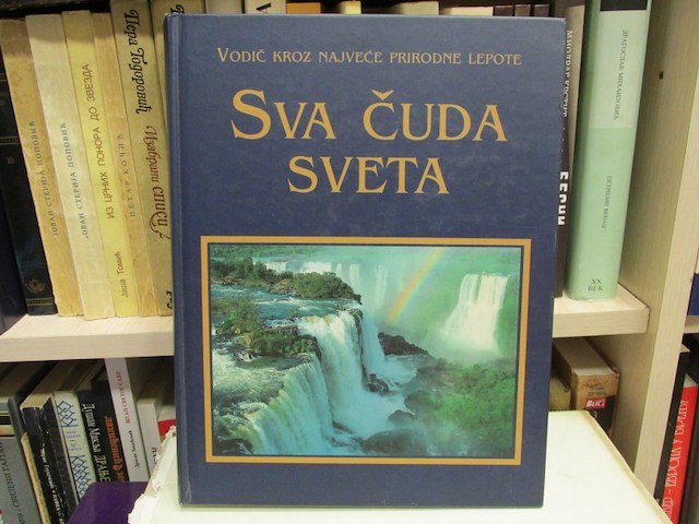 SVA ČUDA SVETA - Vodič kroz najveće prirodne lepote