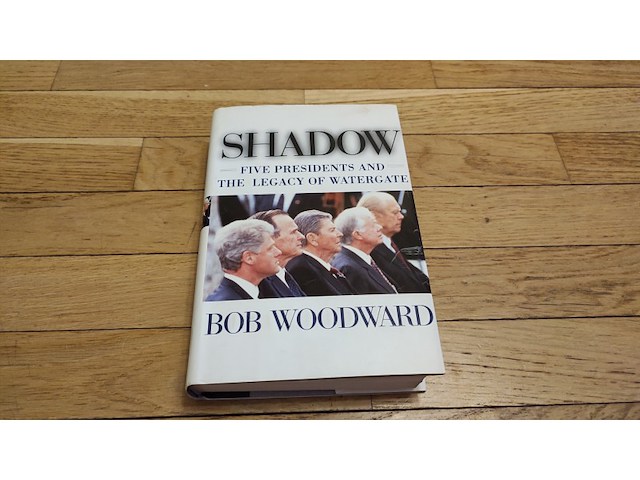 B Woodward SHADOW 5 presidents and legacy of Watergate