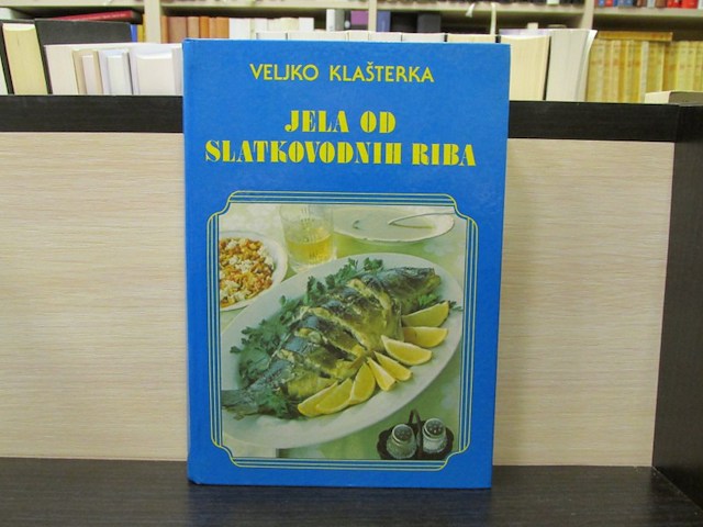 JELA OD SLATKOVODNIH RIBA - Veljko Klašterka