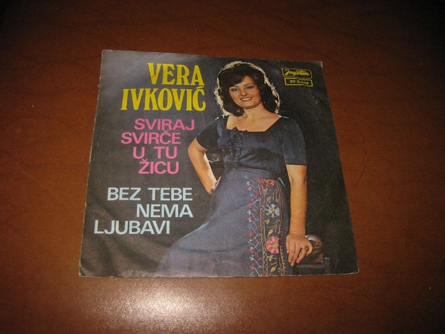 Vera Ivković – Sviraj Svirče U Tu Žicu / Bez Tebe Nema