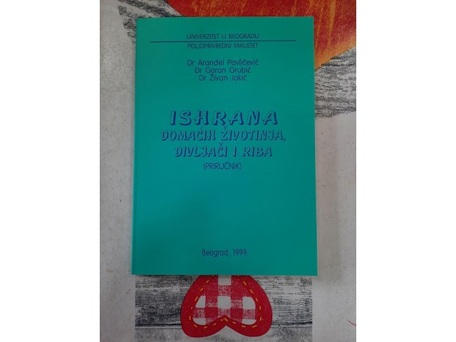 Ishrana domaćih životinja, divljači i riba, priručnik - Dr Aranđel Pavličević