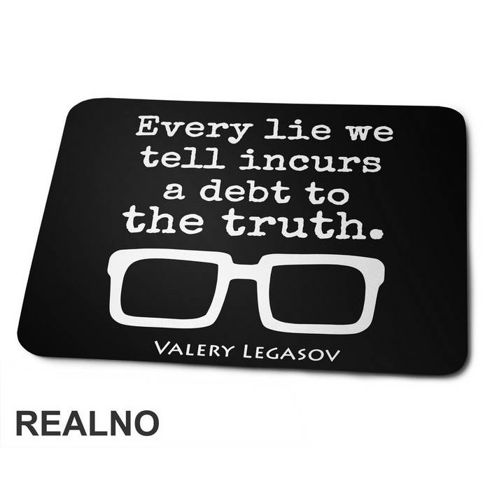 EVERY LIE WE TELL INCURS A DEBT TO THE TRUTH - VALERY LEGASOV - CHERNOBYL - PODLOGA ZA MIŠ