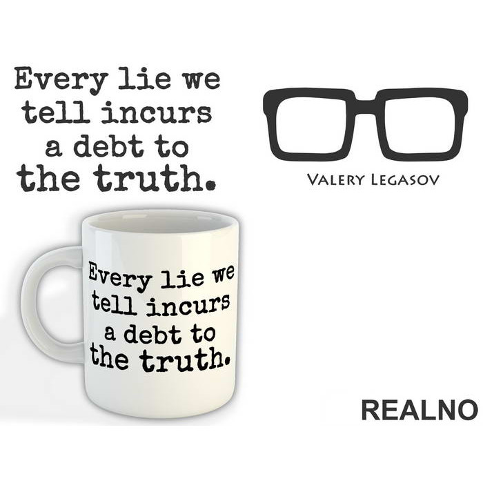 EVERY LIE WE TELL INCURS A DEBT TO THE TRUTH - VALERY LEGASOV - CHERNOBYL - ŠOLJA