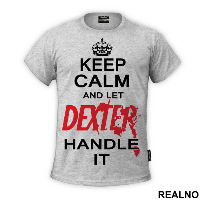 KEEP CALM AND LET DEXTER HANDLE IT - DEXTER - MAJICA