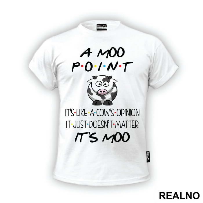 A MOO POINT IT'S LIKE A COW'S OPINION IT JUST DOESN'T MATTER IT'S MOO - FRIENDS - PRIJATELJI - MAJICA