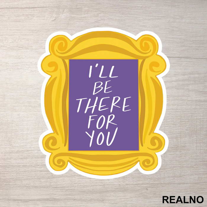 FRAME - I'LL BE THERE FOR YOU - FRIENDS - PRIJATELJI - NALEPNICA