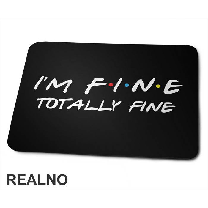 I'M FINE TOTALLY FINE - FRIENDS - PRIJATELJI - PODLOGA ZA MIŠ