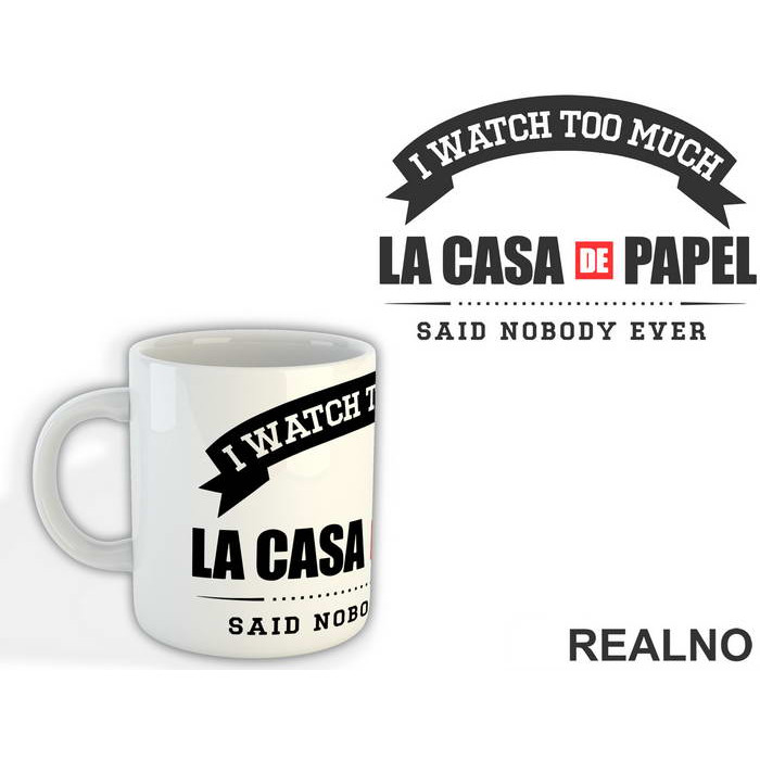 I WATCH TOO MUCH - SAID NOBODY EVER - LA CASA DE PAPEL - MONEY HEIST - ŠOLJA