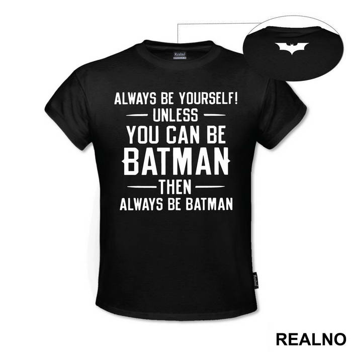 ALWAYS BE YOURSELF, UNLESS YOU CAN BE BATMAN...THEN ALWAYS BE BATMAN. - BATMAN - MAJICA