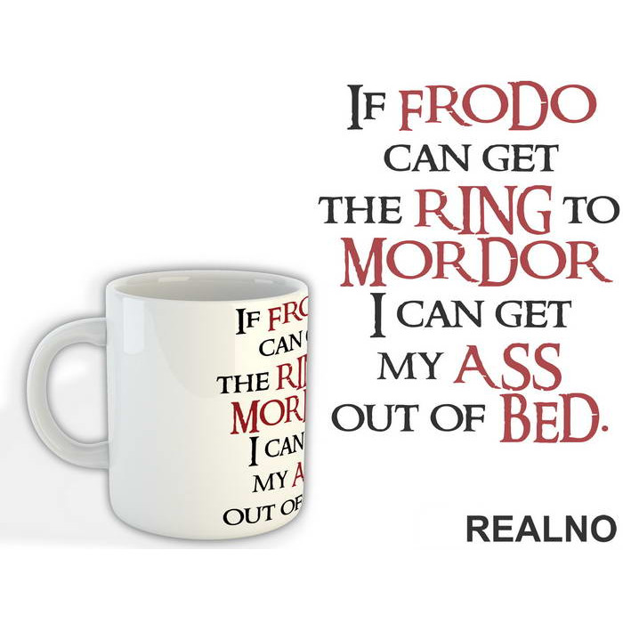 IF FRODO CAN GET THE RING TO MORDOR, I CAN GET MY ASS OUT OF BED - LORD OF THE RINGS - LOTR - ŠOLJA