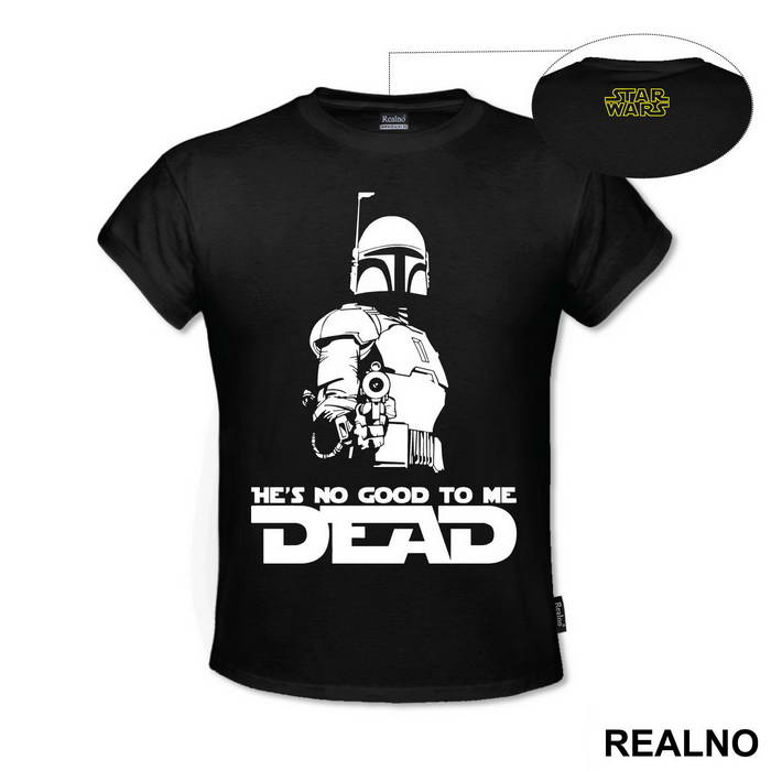 HE'S NO GOOD TO ME DEAD - MANDALORIAN - STAR WARS - MAJICA