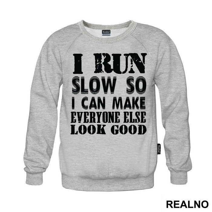 I RUN SLOW, SO I CAN MAKE EVERYONE ELSE LOOK GOOD - TRČANJE - RUNNING - DUKS