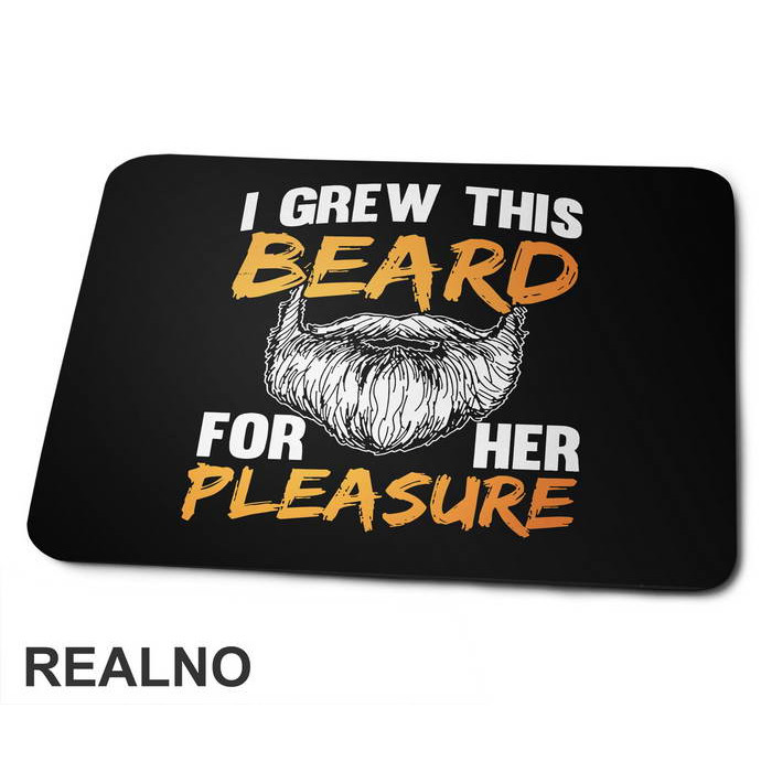 I GREW THIS BEARD FOR HER PLEASURE - BRADA - PODLOGA ZA MIŠ