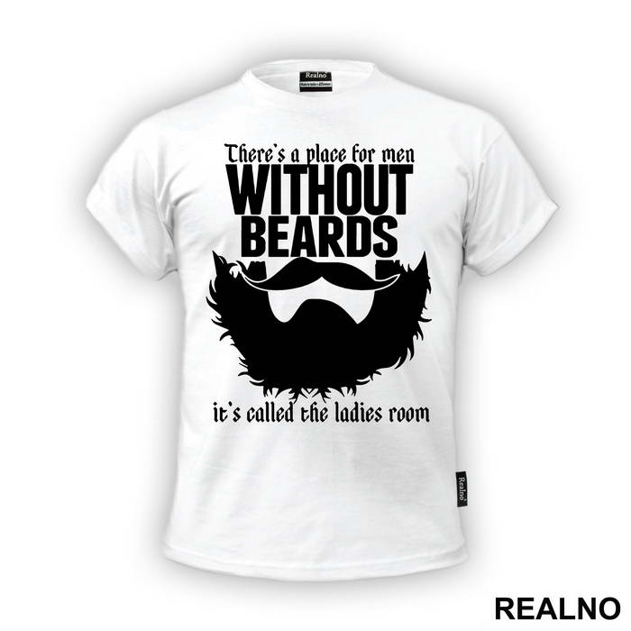 THERE'S A PLACE FOR MEN WITHOUT BEARDS IT'S CALLED THE LADIES ROOM - BRADA - BEARD - MAJICA