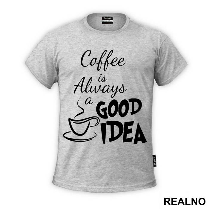 COFFEE IS ALWAYS A GOOD IDEA - KAFA - MAJICA