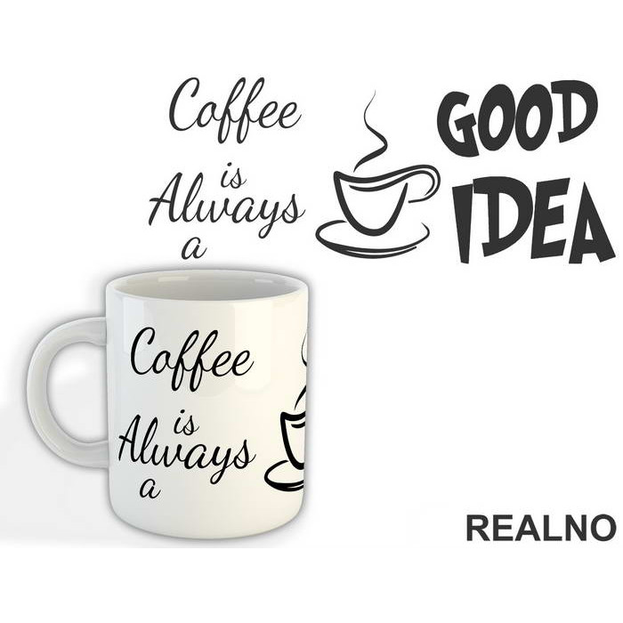 COFFEE IS ALWAYS A GOOD IDEA - KAFA - ŠOLJA