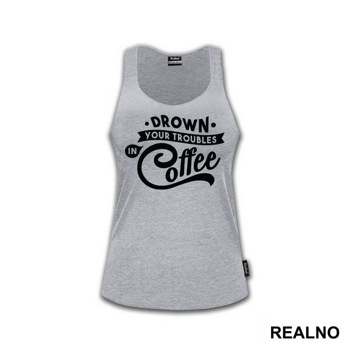 DROWN YOUR TROUBLES IN COFFEE - HUMOR - MAJICA