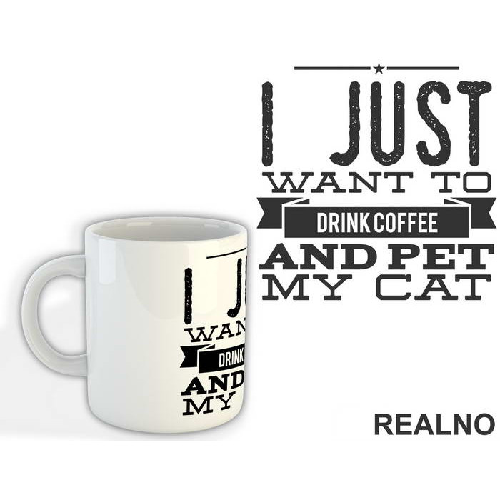 I JUST WANT TO DRINK COFFEE AND PET MY CAT - MAČKE - CAT - ŠOLJA