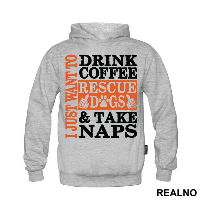 I JUST WANT TO DRINK COFFEE, RESCUE DOGS AND TAKE NAPS - PAS - DOG - DUKS