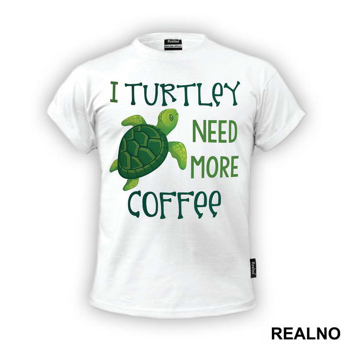 I TURTLEY NEED MORE COFFEE - HUMOR - MAJICA